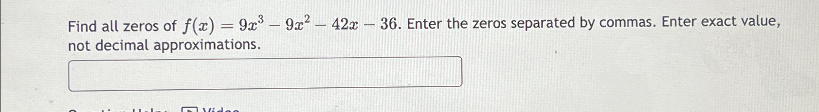 Solved Find all zeros of f(x)=9x3-9x2-42x-36. ﻿Enter the | Chegg.com