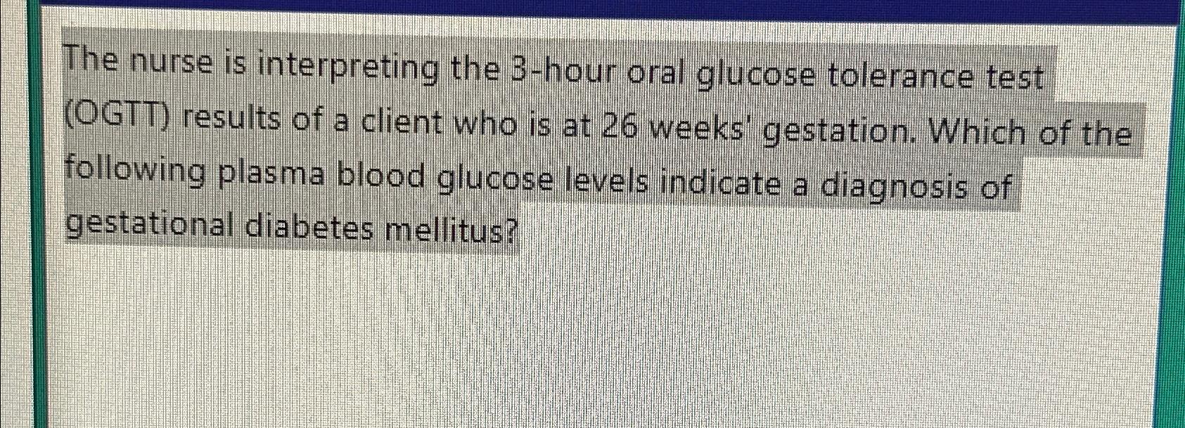 The nurse The nurse is interpreting the 3 -hour oral | Chegg.com