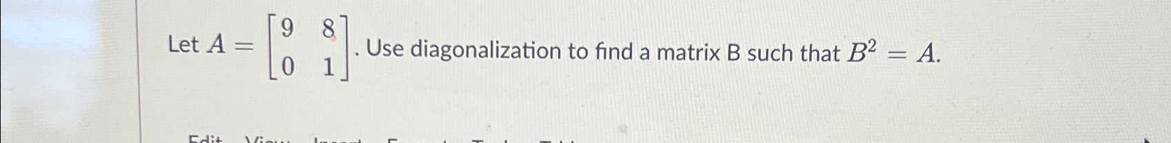 Solved Let A=[9801]. ﻿Use diagonalization to find a matrix B | Chegg.com