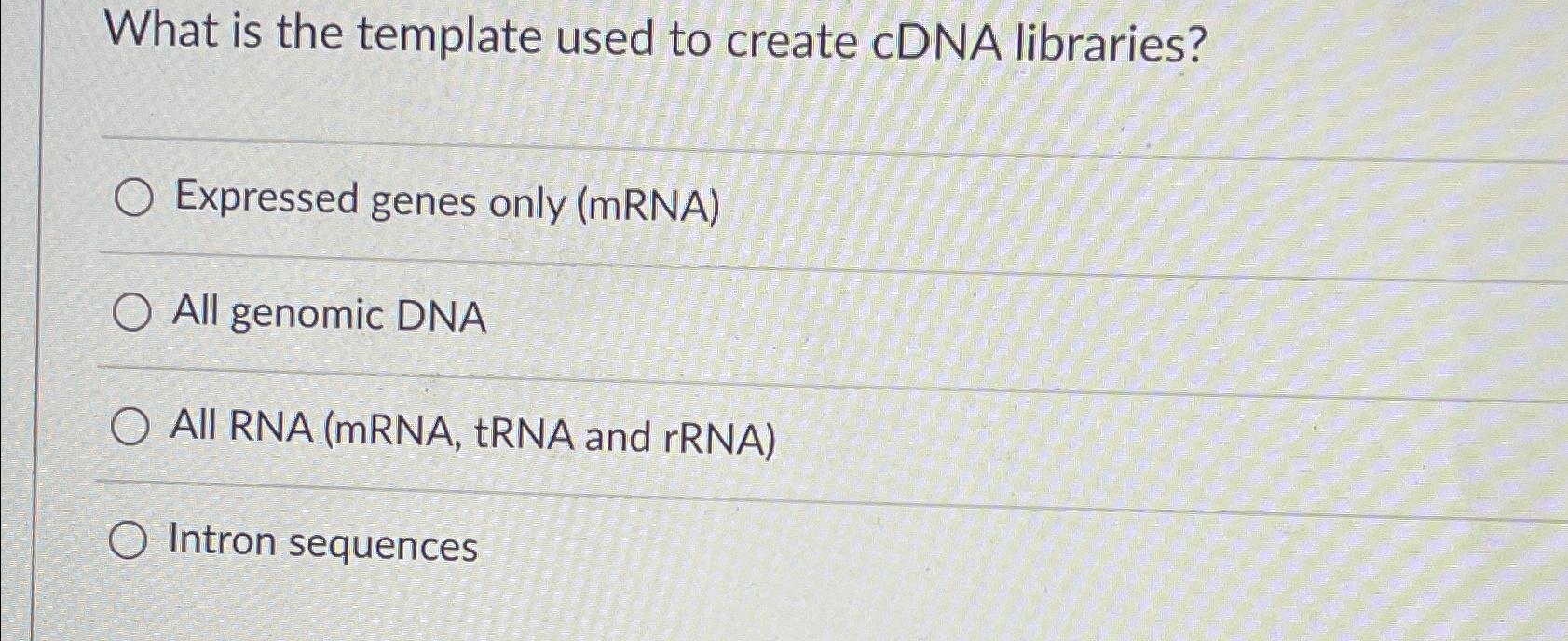 Solved What is the template used to create cDNA | Chegg.com