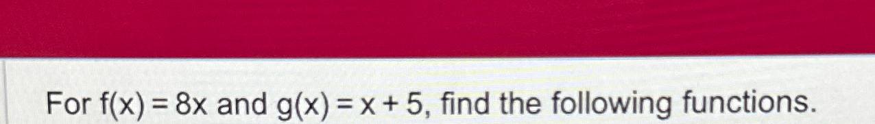 Solved For f(x)=8x ﻿and g(x)=x+5, ﻿find the following | Chegg.com