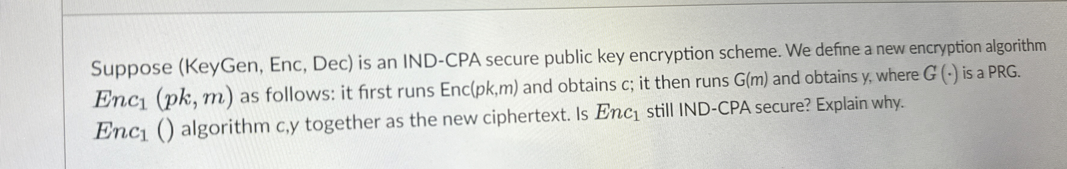 Solved Suppose (KeyGen, ﻿Enc, Dec) ﻿is an IND-CPA secure | Chegg.com