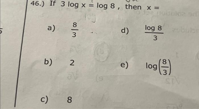 Solved 46.) If 3 log x = log 8, then x = log a) w | 00 b) 2 | Chegg.com