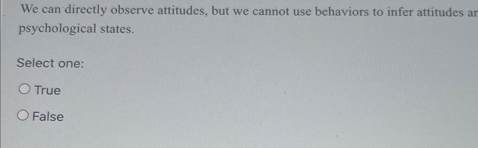 Solved We can directly observe attitudes, but we cannot use | Chegg.com