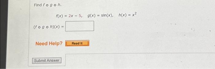 Solved Find f o go h. f(x) = 2x - 5, g(x) = sin(x), h(x) = | Chegg.com