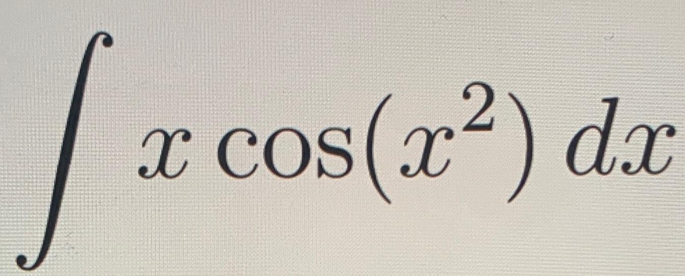 Solved ∫﻿﻿xcos(x2)dx | Chegg.com