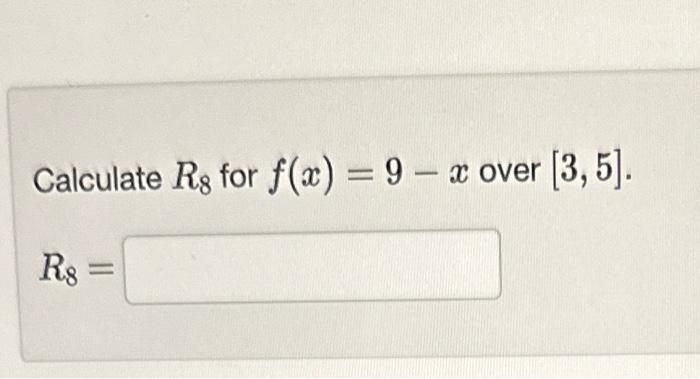 Solved Calculate R8 for f(x)=9−x over [3,5]. R8= | Chegg.com
