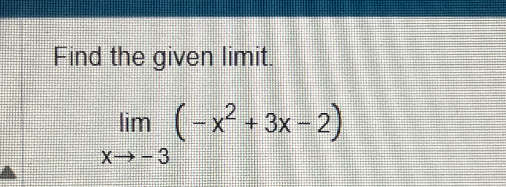 Solved Find the given limit.limx→-3(-x2+3x-2) | Chegg.com
