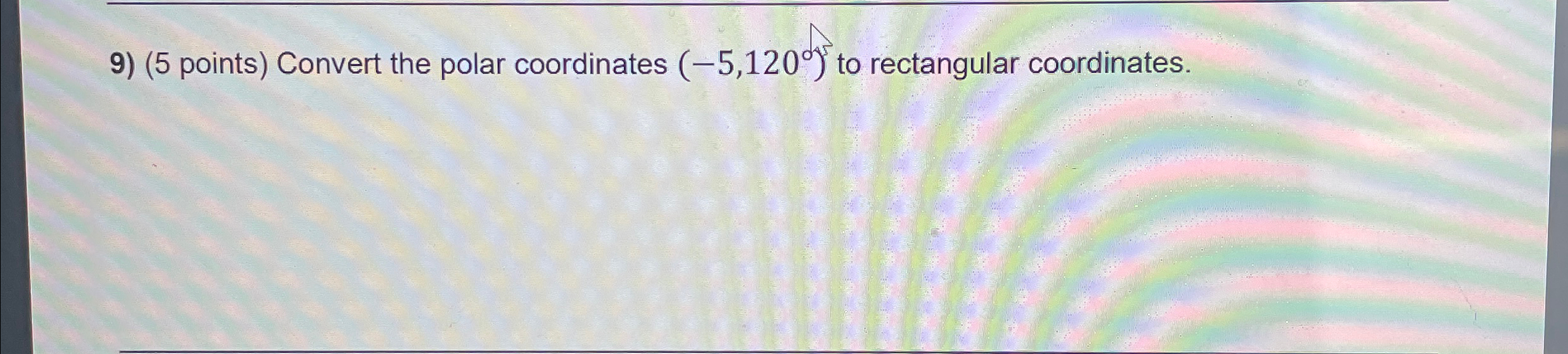 Solved (5 points) Convert the polar coordinates (-5,120°) | Chegg.com Solved (5 points) Convert the polar coordinates (-5,120°) | Chegg.com