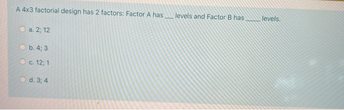 Solved A 4x3 factorial design has 2 factors: Factor A has _ | Chegg.com