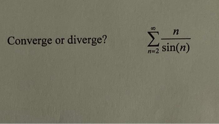 Solved Converge or diverge? ∑n=2∞sin(n)n | Chegg.com