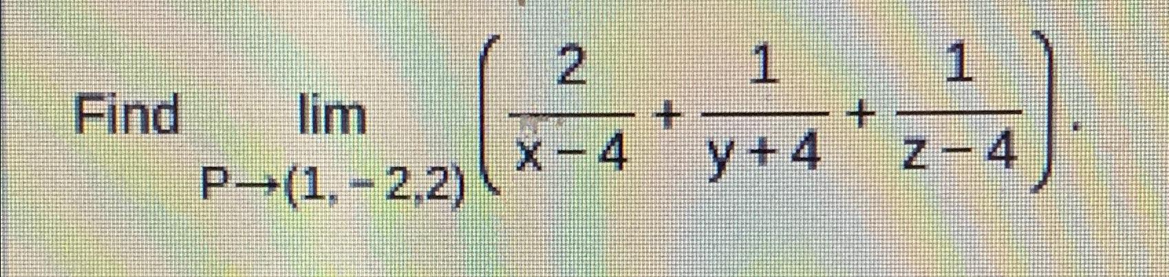 Solved Find limP→(1,-2,2)(2x-4+1y+4+1z-4) | Chegg.com