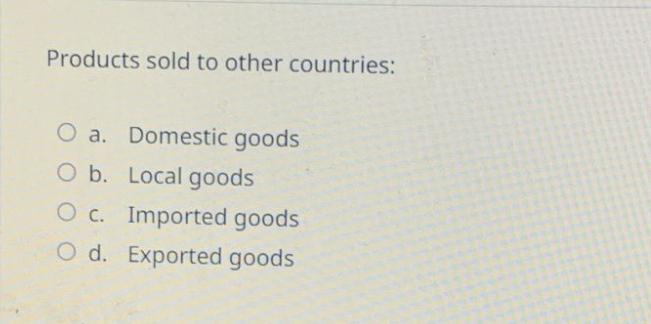 Solved Products sold to other countries:a. ﻿Domestic goodsb. | Chegg.com