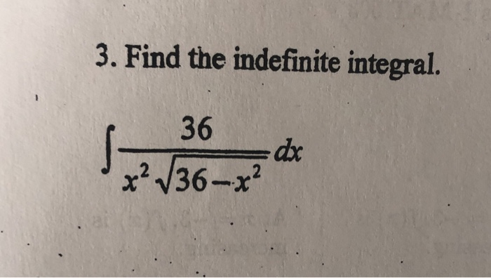 Solved 3. Find the indefinite integral. 36 dx x36-x | Chegg.com