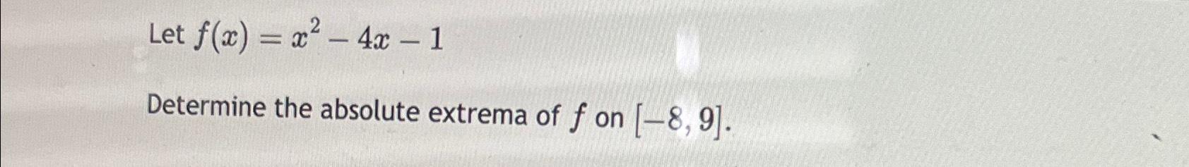 Solved Let f(x)=x2-4x-1Determine the absolute extrema of f | Chegg.com