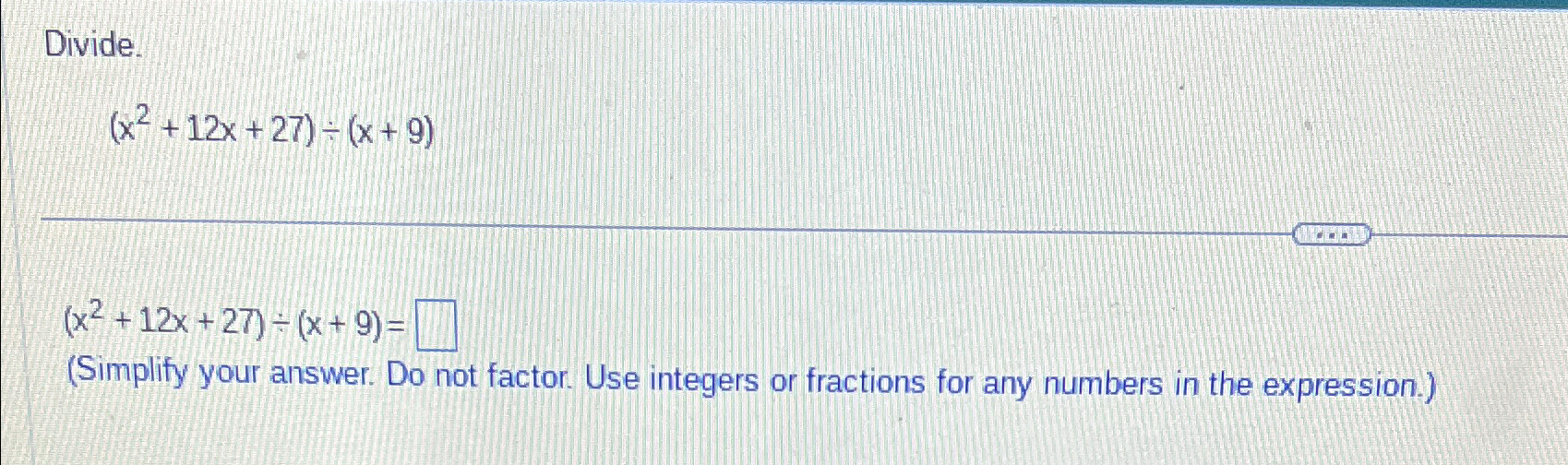 Solved Divide.(x2+12x+27)÷(x+9)(x2+12x+27)÷(x+9)=(Simplify | Chegg.com