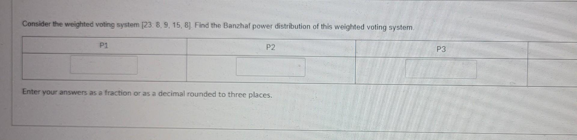 Solved Consider the weighted voting system [23:8,9,15,8]. | Chegg.com