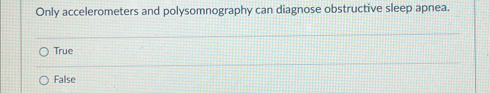Solved Only accelerometers and polysomnography can diagnose | Chegg.com