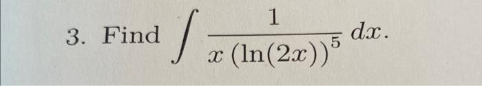 Solved 3. Find | 2 ) 1 (ln(2x)) dx. х | Chegg.com