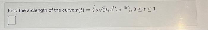 Solved r(t)= 52t,e5t,e−5t ,0≤t≤1 | Chegg.com