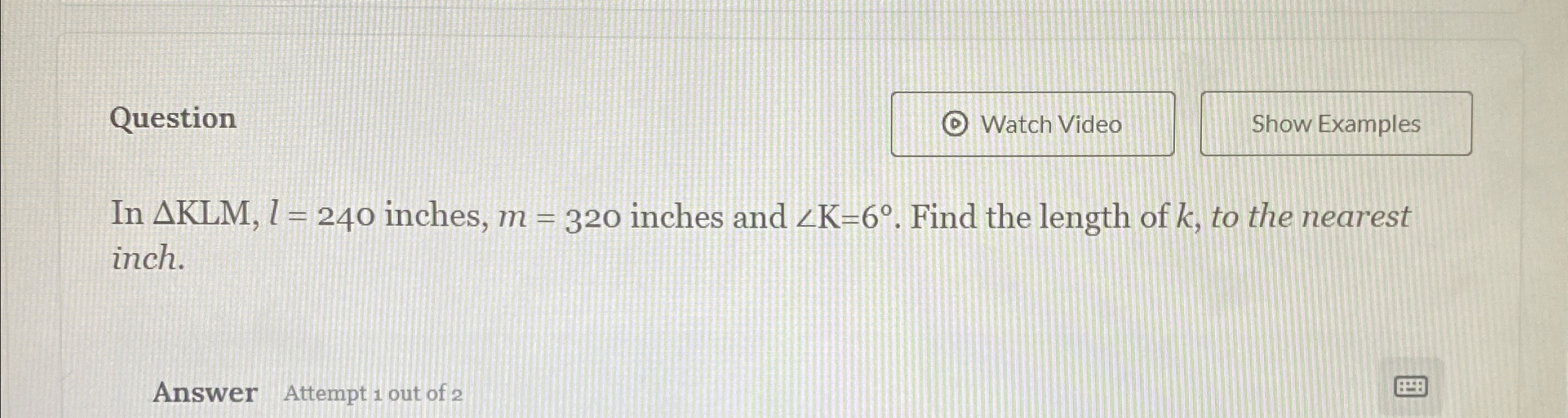 Solved QuestionShow ExamplesIn ΔKLM,l=240 ﻿inches, m=320 | Chegg.com