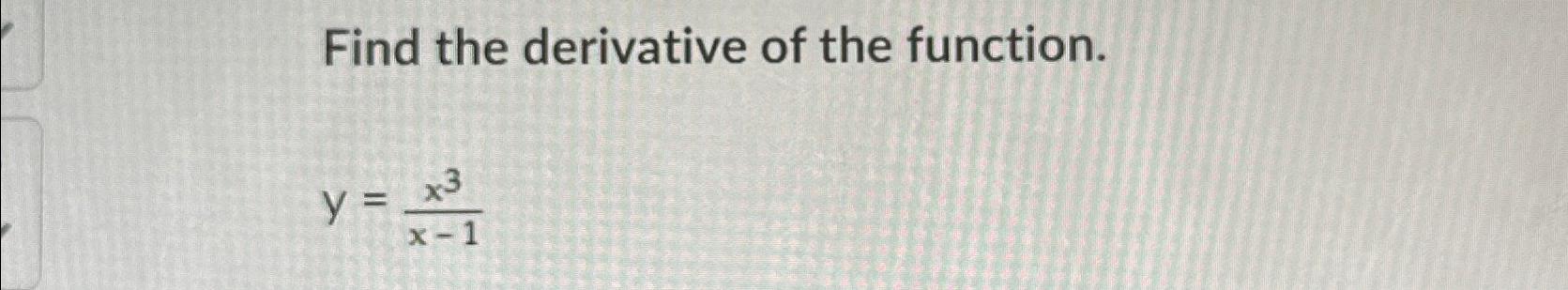 Solved Find the derivative of the function.y=x3x-1 | Chegg.com
