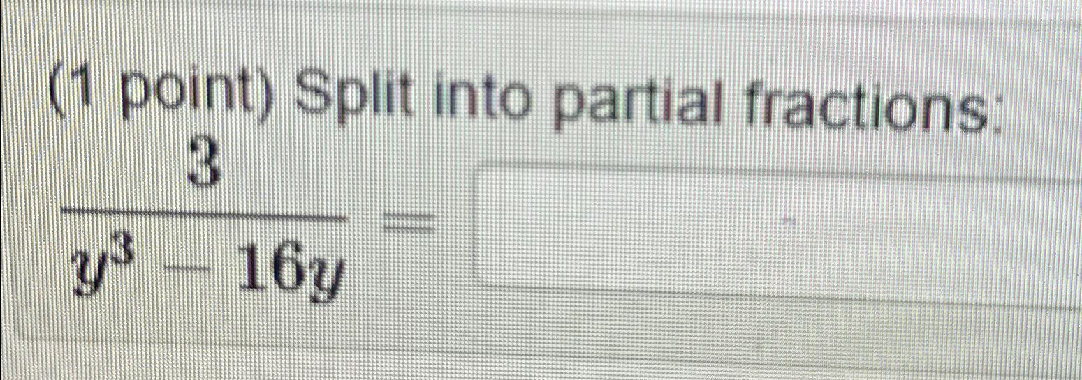 Solved (1 ﻿point) ﻿Split into partial fractions:3y3-16y= | Chegg.com