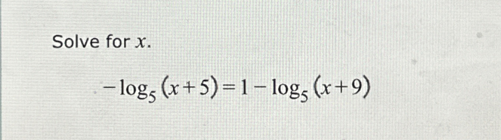 Solved Solve for x-log5(x+5)=1-log5(x+9) | Chegg.com