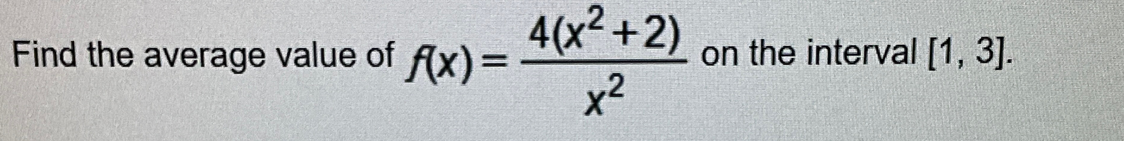 Solved Find the average value of f(x)=4(x2+2)x2 ﻿on the | Chegg.com