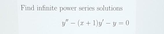 Solved Find infinite power series solutions y" - (x +1)y' - | Chegg.com