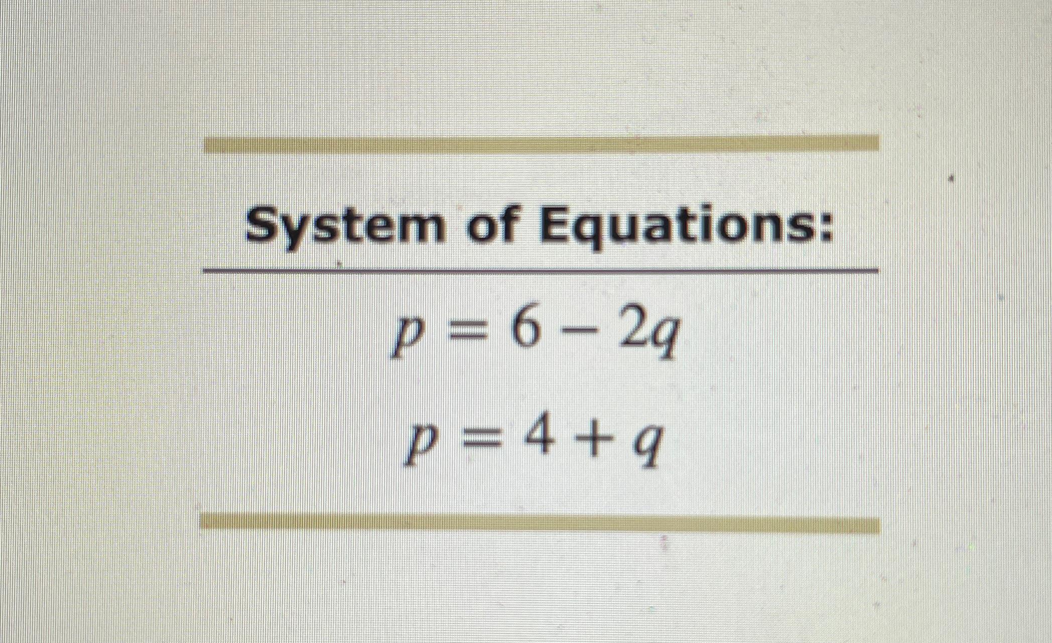 Solved System of Equations:p=6-2qp=4+q | Chegg.com