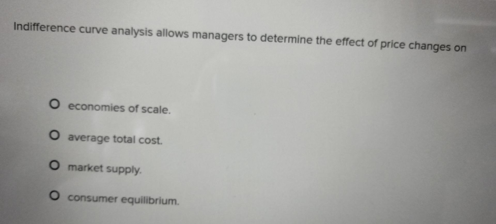 Solved Indifference curve analysis allows managers to | Chegg.com