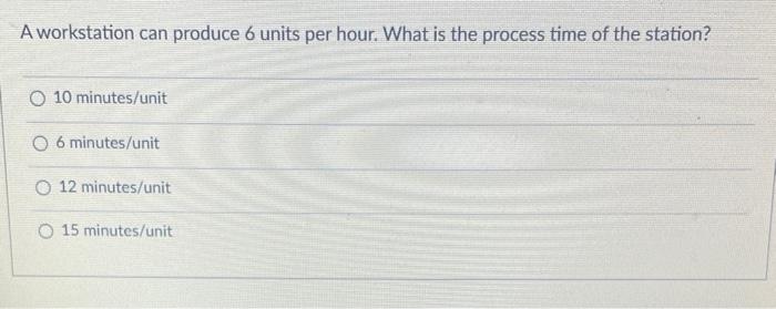 Solved A workstation can produce 6 units per hour. What is | Chegg.com