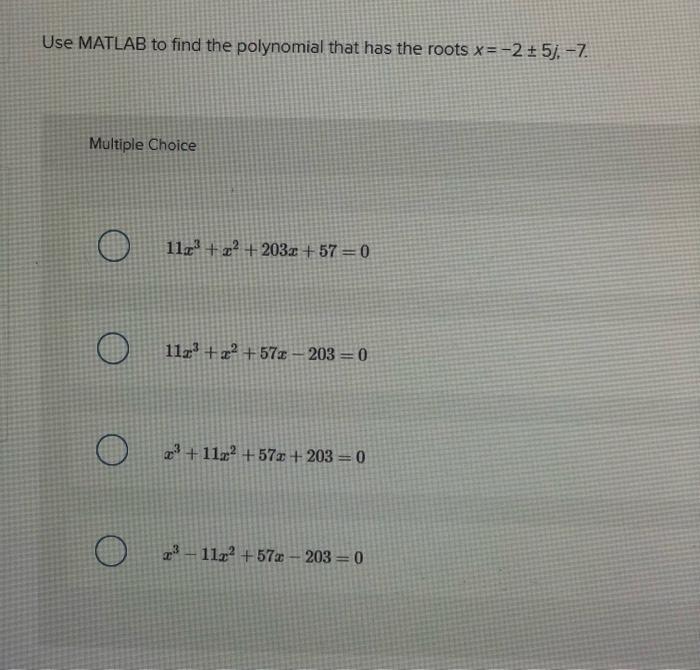 Solved Use MATLAB to find the polynomial that has the roots | Chegg.com