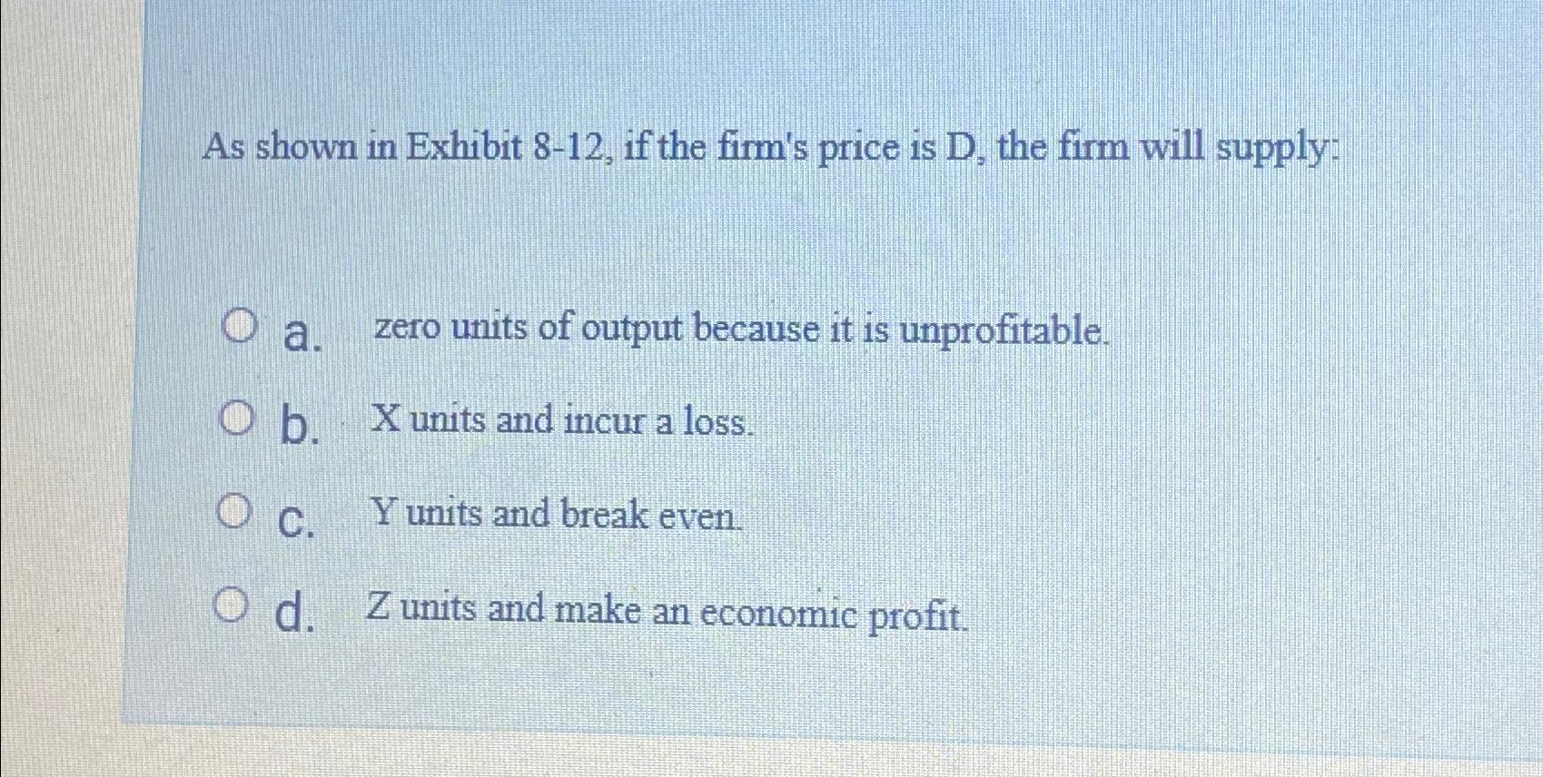 Solved As shown in Exhibit 8-12, ﻿if the firm's price is D, | Chegg.com