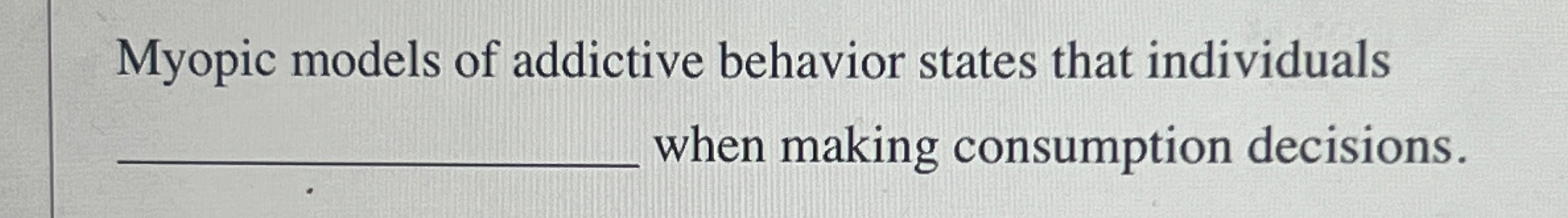 Solved Myopic models of addictive behavior states that | Chegg.com