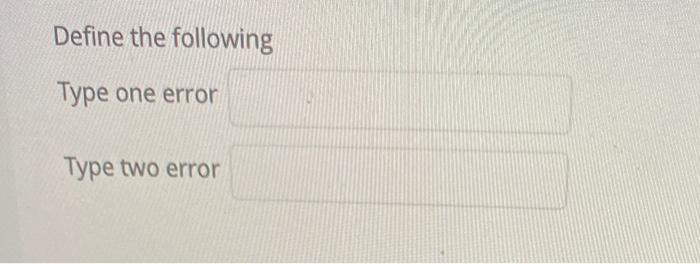 Solved Define the following Type one error Type two error | Chegg.com