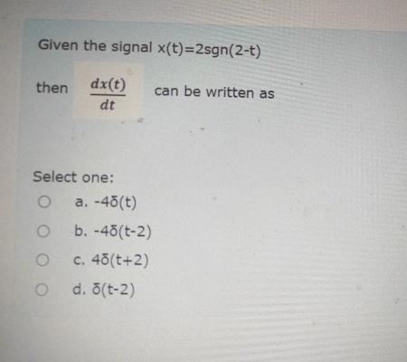 Solved Given the signal x(t)=2sgn(2-t) ﻿then dx(t)dt, ﻿can | Chegg.com