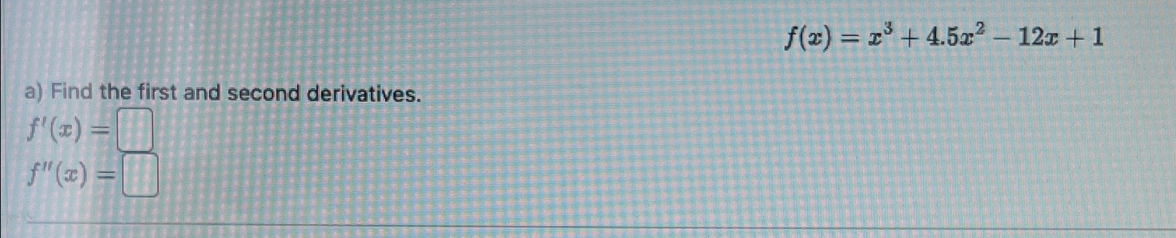 Solved f(x)=x3+4.5x2-12x+1a) ﻿Find the first and second | Chegg.com