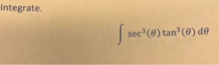 Solved Integrate. ∫sec3(θ)tan3(θ)dθ | Chegg.com