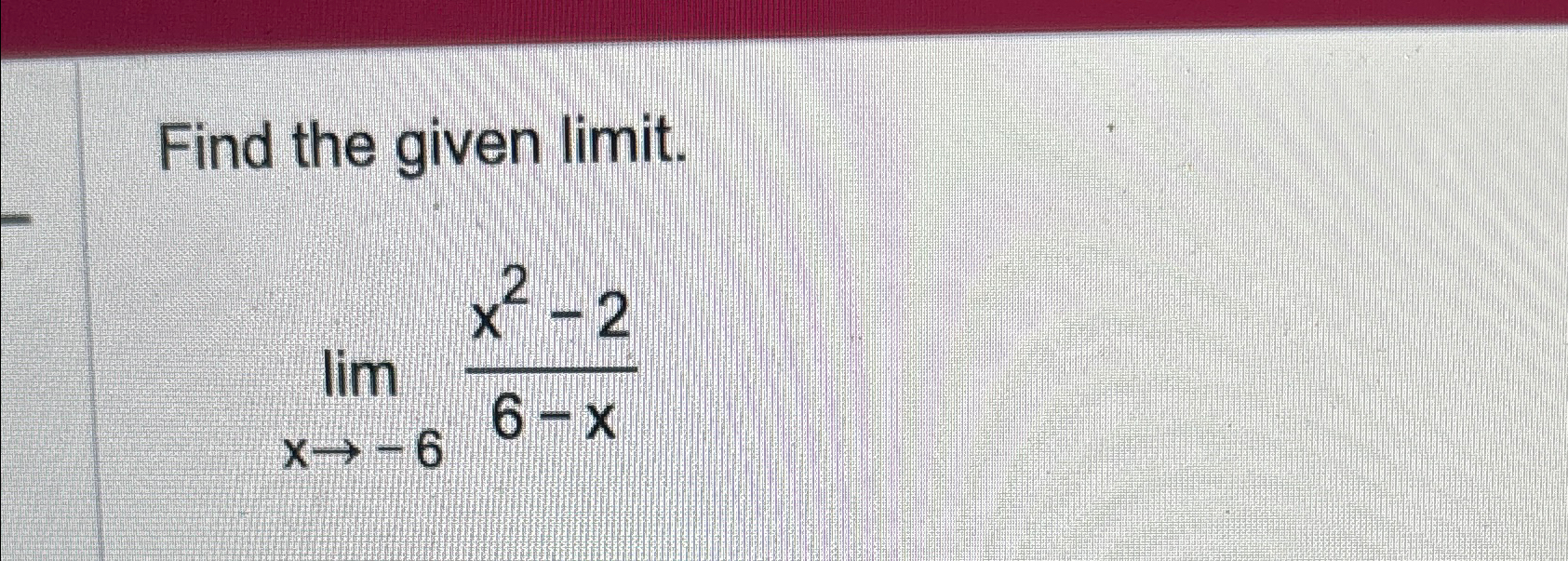 Solved Find the given limit.limx→-6x2-26-x | Chegg.com