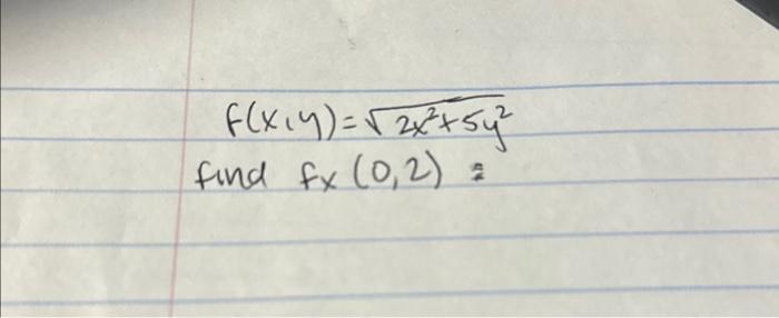Solved f(x,y)=2x2+5y2 find fx(0,2)= | Chegg.com