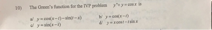 Solved 10) The Green's function for the IVP problem y"+ y = | Chegg.com