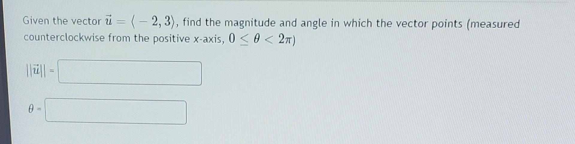 Solved Given the vector u= −2,3 , find the magnitude and | Chegg.com