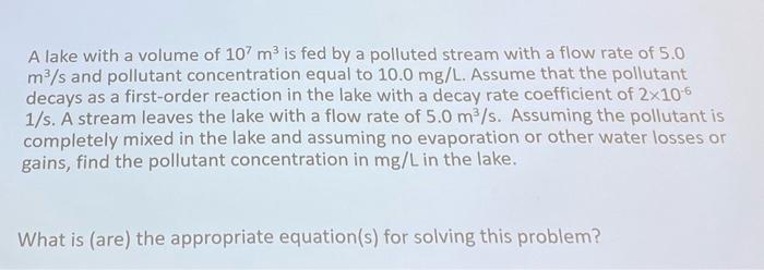 Solved A lake with a volume of 107 m3 is fed by a polluted | Chegg.com