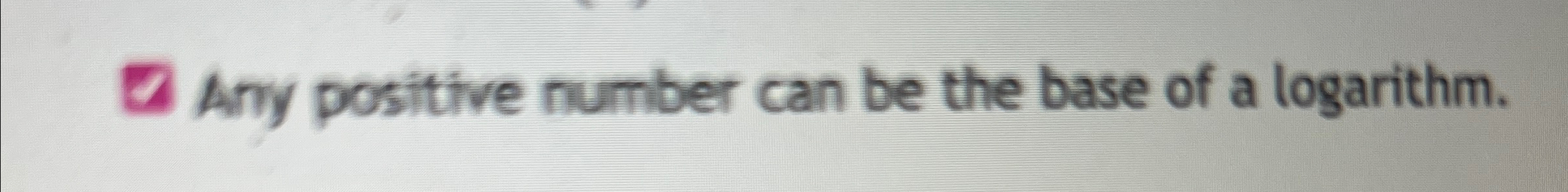 Solved Any positive number can be the base of a logarithm. | Chegg.com