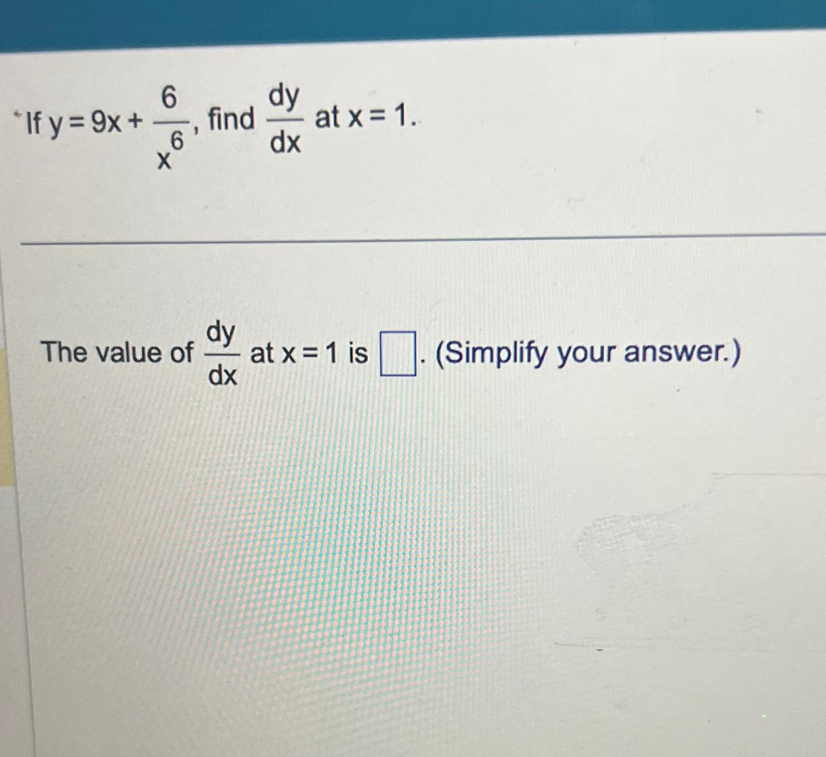 Solved If y=9x+6x6, ﻿find dydx ﻿at x=1The value of dydx ﻿at | Chegg.com