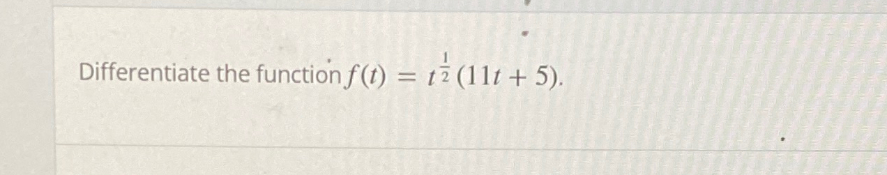 Solved Differentiate the function f(t)=t12(11t+5). | Chegg.com