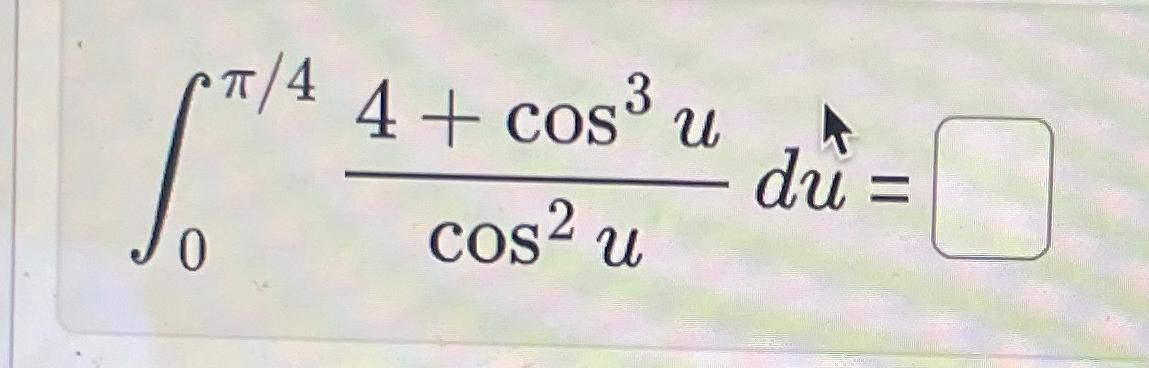 Solved ∫0π44+cos3ucos2udu= | Chegg.com