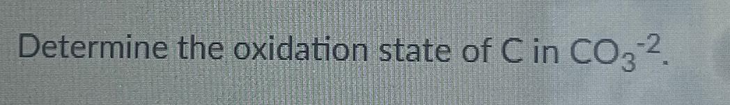 Solved Determine the oxidation state of C ﻿in CO3-2. | Chegg.com
